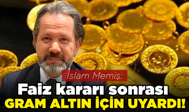 İslam Memiş'ten faiz kararı sonrası gram altın uyarısı! - Gündem ... İslam Memiş'ten faiz kararı sonrası gram altın uyarısı! - Gündem ...